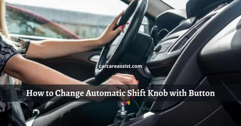 How To Change Automatic Shift Knob With Button Car Care Assist