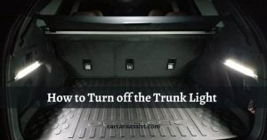 How to Turn off the Trunk Light: Easy Guide - Car Care Assist